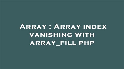 Array Array Index Vanishing With Arrayfill Php Youtube