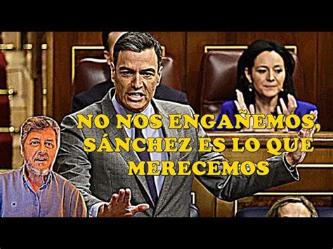 NO NOS ENGAÑEMOS SÁNCHEZ ES LO QUE MERECEMOS YouTube