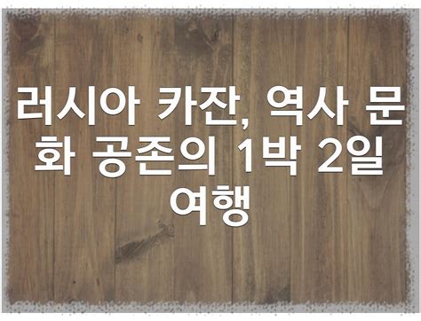 러시아 카잔 역사 문화 공존의 1박 2일 여행