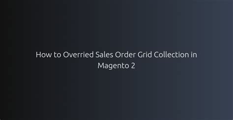 Override Sales Order Grid Collection In Magento 2 • Devhooks