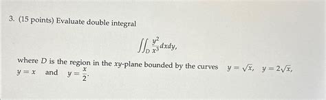Solved 15 ﻿points ﻿evaluate Double Integral∬dy2x3dxdywhere
