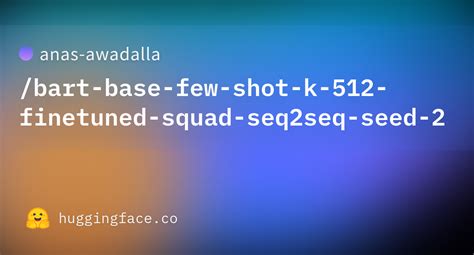 Anas Awadalla Bart Base Few Shot K Finetuned Squad Seq Seq Seed Hugging Face