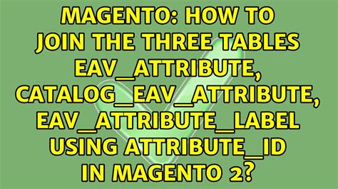 How To Join The Three Tables Eav Attribute Catalog Eav Attribute Eav