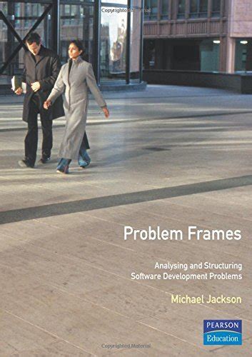 Problem Frames And Methods Analysing And Structuring Software