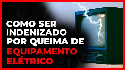 COMO SER INDENIZADO POR QUEIMA DE EQUIPAMENTOS ELÉTRICOS YouTube