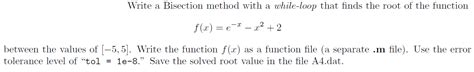 Solved Write A Bisection Method With A While Loop That Finds