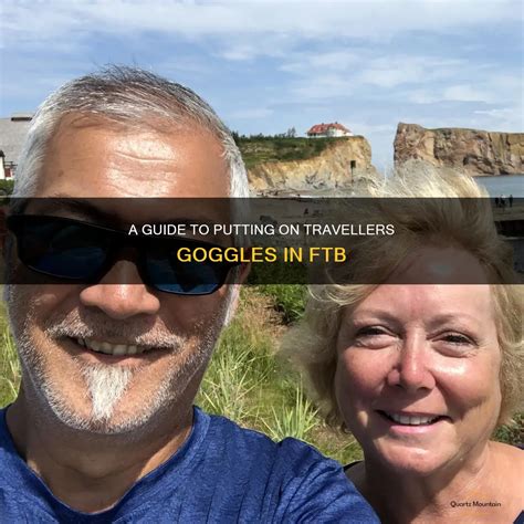 A Guide To Putting On Travellers Goggles In Ftb Quartzmountain