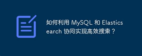 如何利用 Mysql 和 Elasticsearch 协同实现高效搜索? 美云 如何利用 Mysql 和 Elasticsearch 协同实现高效搜索? 美云