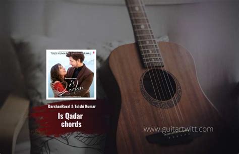 Is Qadar Chords By Darshan Raval And Tulsi Kumar Guitartwitt