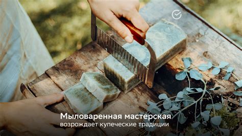 Старинный рецепт: как мыловаренная мастерская возрождает традиции ...