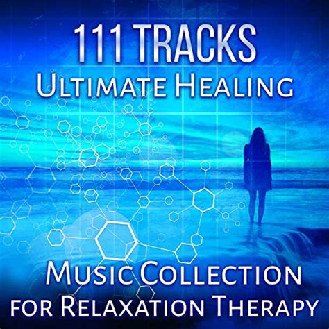 111 Tracks Ultimate Healing Music Collection For Relaxation Therapy