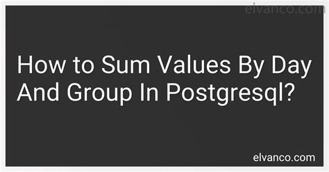 How To Sum Values By Day And Group In Postgresql In 2024