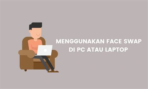 Cara Ubah Wajah Dengan Face Swap Di Pc Laptop Inwepo