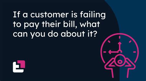 If A Customer Is Failing To Pay Their Bill What Can You Do About It