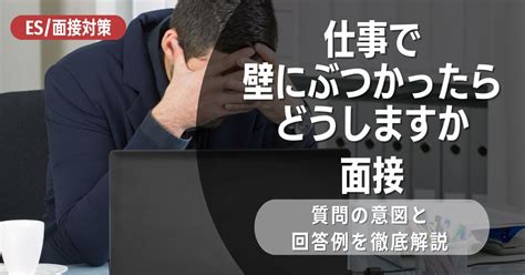 「仕事で壁にぶつかったらどうしますか」と面接で聞かれたときの回答について解説 就活ハンドブック