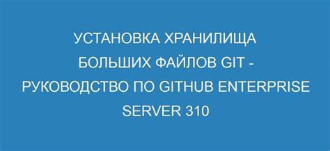 Установка хранилища больших файлов Git Руководство по Github Enterprise Server 310
