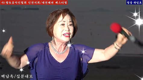 가수 백남옥바다의고향시십분내로 원곡김연자사향토음악인협회 인천지회대천해변 페스티벌2024816~17 Youtube
