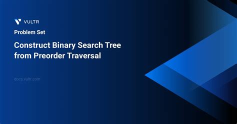 Construct Binary Search Tree From Preorder Traversal Solutions And Explanation Vultr Docs