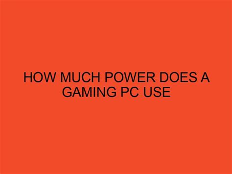 How Much Power Does A Gaming PC Use DesktopEdge