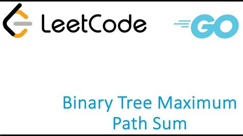 Leetcode Solution In Golang Binary Tree Maximum Path Sum Youtube