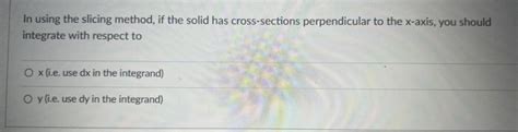 Solved In Using The Slicing Method If The Solid Has