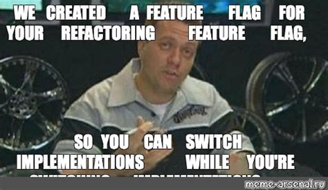 Meme We Created A Feature Flag For Your Refactoring Feature Flag So You Can Switch
