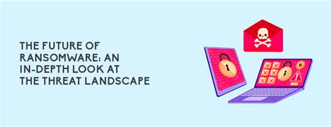 The Future Of Ransomware An In Depth Look At The Threat Landscape