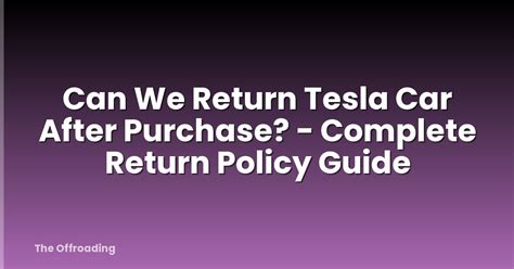 Can We Return Tesla Car After Purchase Complete Return Policy Guide