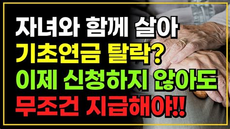 자녀와 함께 살아 기초연금 탈락 기초연금 이제 신청하지 않아도 무조건 지급해야 Youtube
