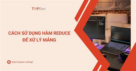 Quét Mảng Hiệu Quả Với Hàm Reduce Trong Javascript Topdev