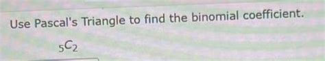 Answered Use Pascal S Triangle To Find The Binomial Coefficient 5c2