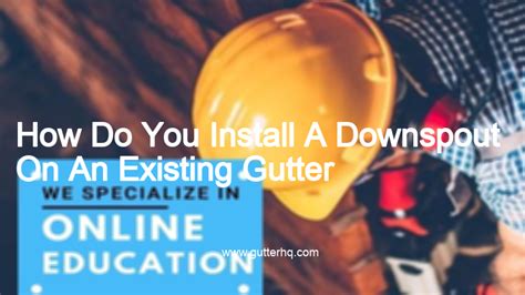 how do you install a downspout on an existing gutter gutter hq