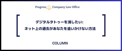 デジタルタトゥーを消したい ネット上の過去があなたを追いかけない方法 プログレスカンパニー法律事務所