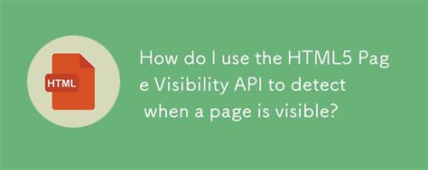如何使用html5頁面可見性api檢測頁面何時可見？ h5教程 php中文網
