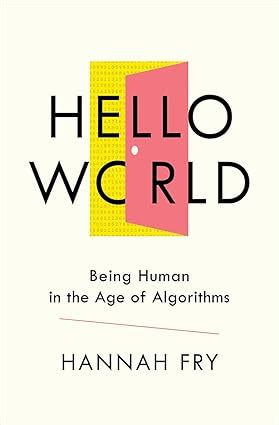 Hello World How Algorithms Will Define Our Future And Why We Should Learn To Live With It Fry