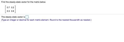 Solved Find The Steady State Vector For The Matrix Chegg Com