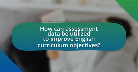 The Role Of Assessment In Shaping English Curriculum Objectives