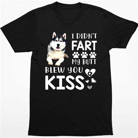 Husky I Didnt Fart My Butt Blew You Kiss Shirt