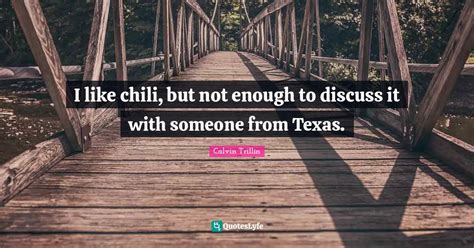 I Like Chili But Not Enough To Discuss It With Someone From Texas