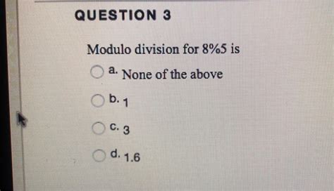 Solved Question 3 Modulo Division For 8 5 Is A None Of The
