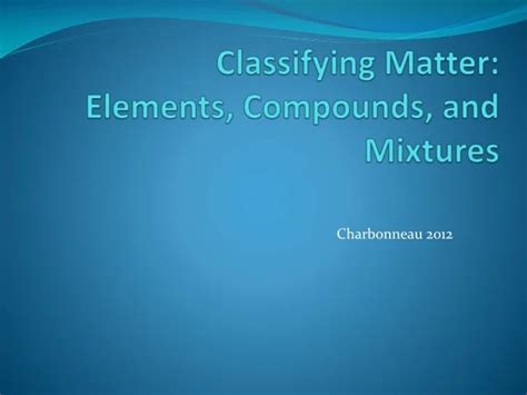Ppt Classifying Matter Elements Compounds And Mixtures Powerpoint