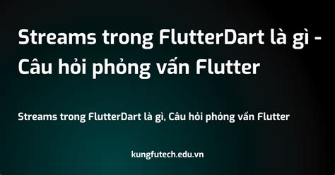 Streams Trong Flutterdart Là Gì Câu Hỏi Phỏng Vấn Flutter