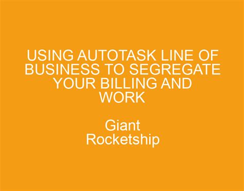 Using Autotask Line Of Business To Segregate Your Billing And Work › Giant Rocketship Inc