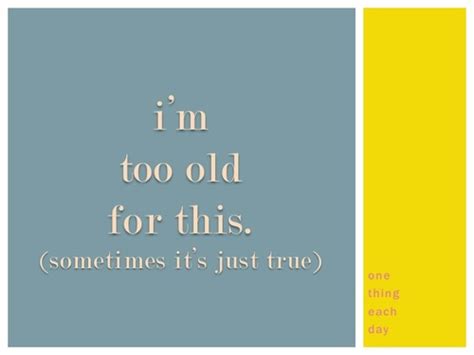 Im Too Old For This