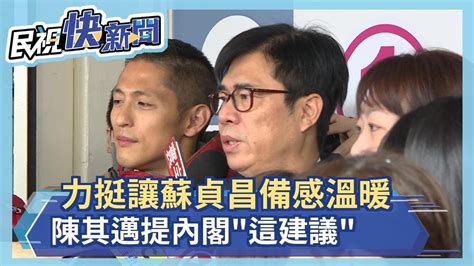 快新聞／力挺讓蘇貞昌備感溫暖 陳其邁提內閣「這建議」：尊重總統布局－民視新聞 Youtube