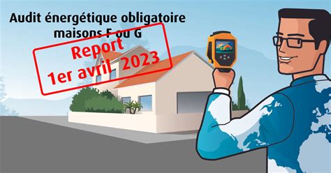 Report de l audit énergétique obligatoire au 1er avril 2023 Destin