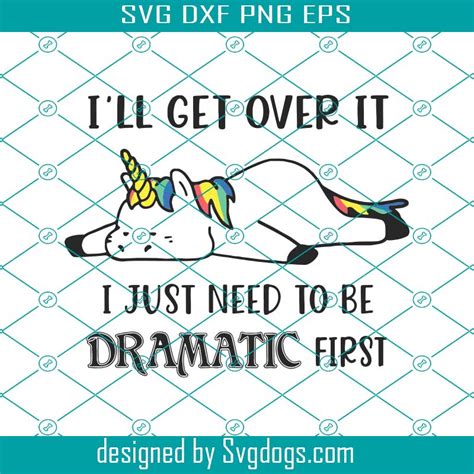 Ill Get Over It I Just Need To Be Dramatic First Svg Funny Tshirt Svg