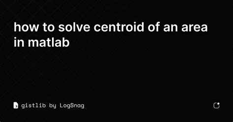Gistlib How To Solve Centroid Of An Area In Matlab