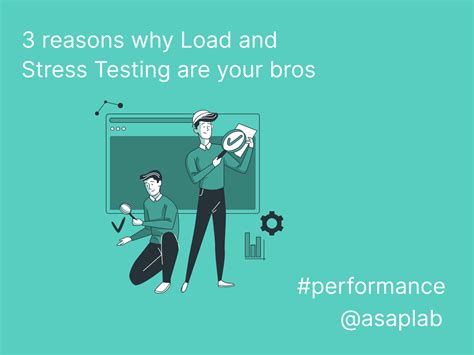3 Reasons Why Load And Stress Testing Are Your Bros