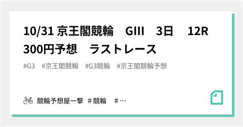 1031 京王閣競輪 GⅢ 3日 12r 300円予想 ラストレース｜競輪予想屋一撃 ♯競輪 ♯競輪予想
